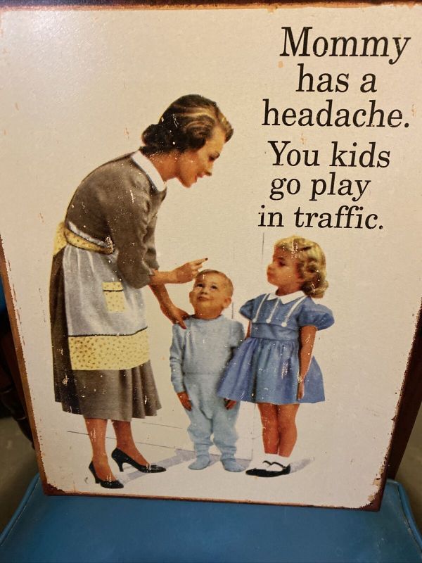 Mommy Has A Headache You Kids Go Play In Traffic Metal Sign | #59287175
